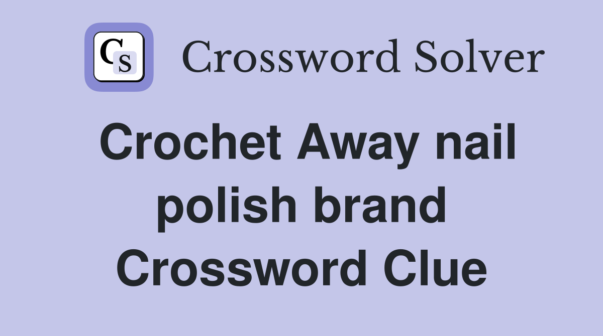 Crochet Away nail polish brand - Crossword Clue Answers - Crossword Solver